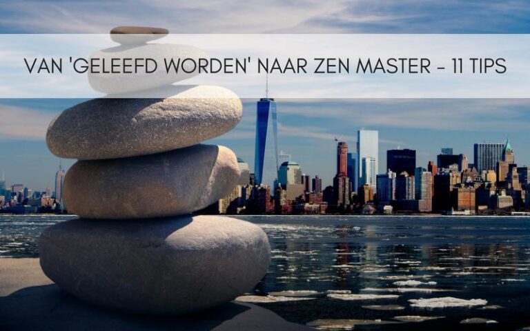 Van 'geleefd worden' naar Zen master - 11 tips - Happy with Yoga